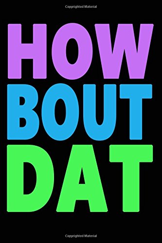 HOW BOUT DAT Blank Lined Journal: 150 Pages 6" x 9" Writing Notebook Journal Book