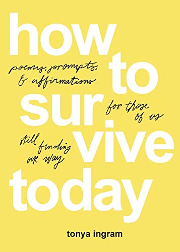 How To Survive Today: Poems, prompts, and affirmations for those of us still finding our way
