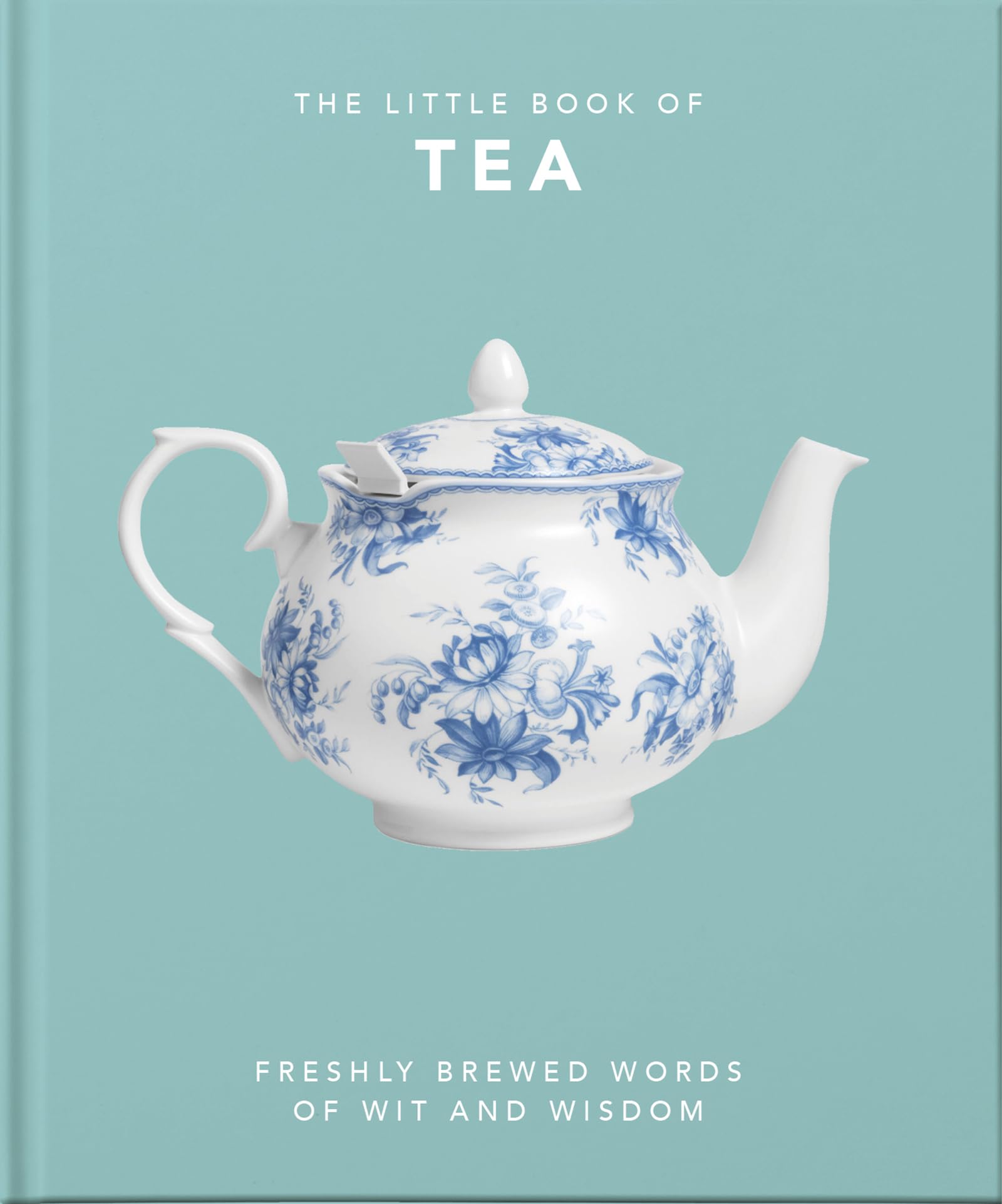 The Little Book of Tea: Freshly Brewed Words of Wit and Wisdom (The Little Book OfâŚ)