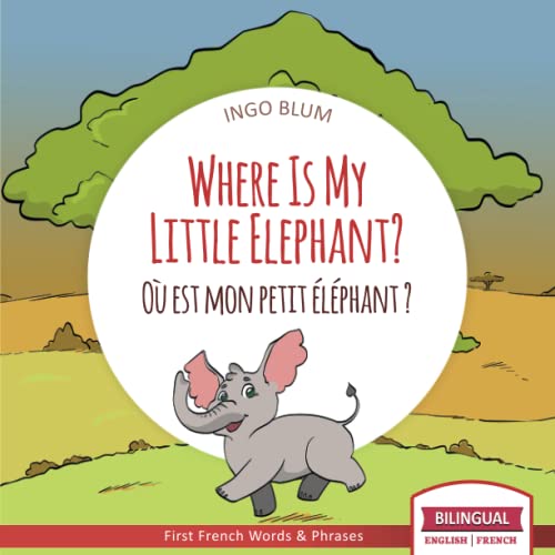 Where Is My Little Elephant? - Où est mon petit éléphant?: Bilingual English-French Picture Book for Children Ages 2-6 (Where Is.? - Où est.?)