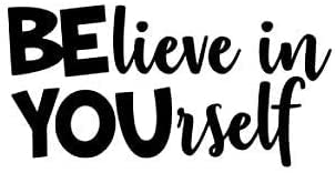 Believe in Yourself Decal Vinyl Sticker Auto Car Truck Wall Laptop 8" Wide - Black Color