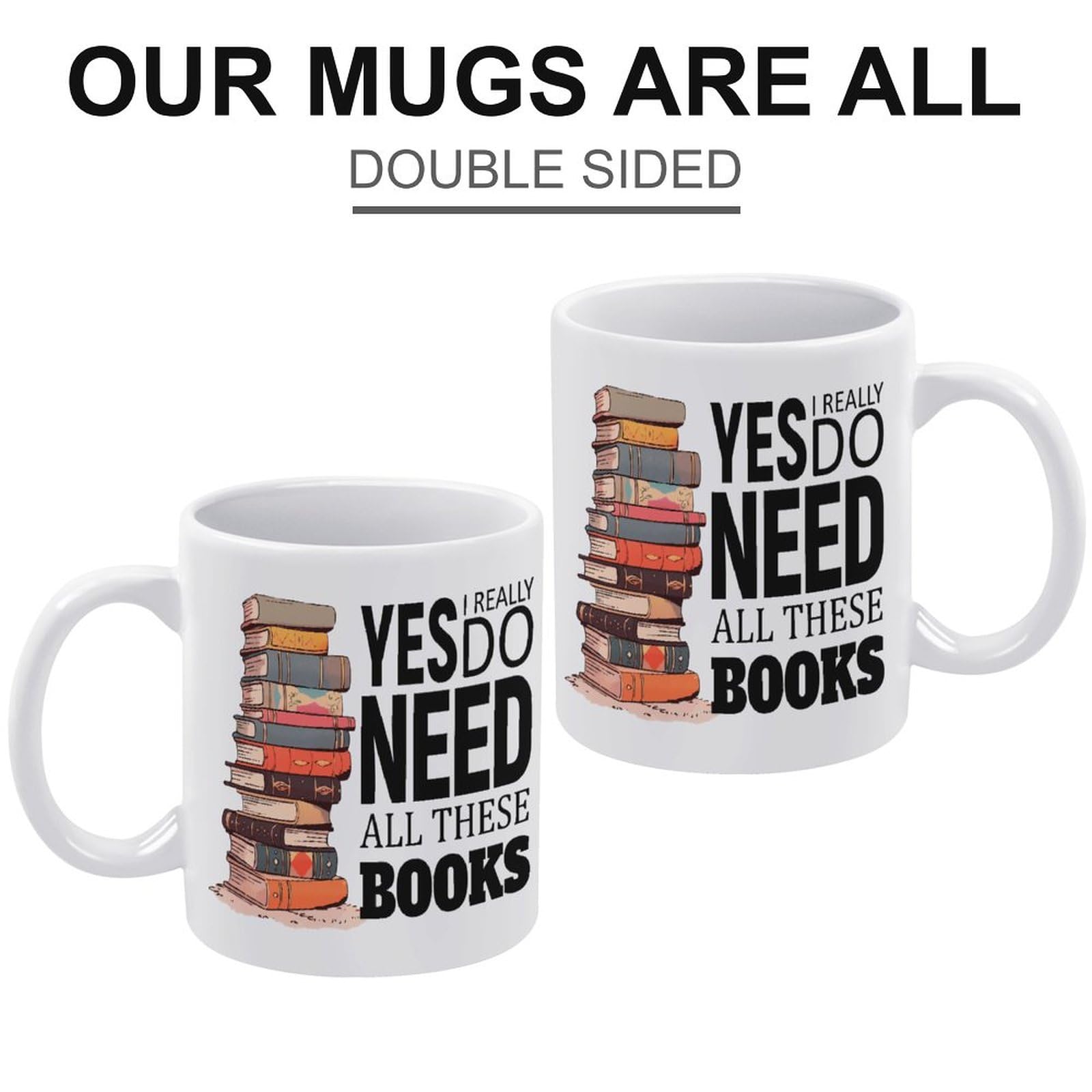 Ceramic Mug Funny Coffee Cups - Funny Gift for Book Lovers or Librarian Book Nerd Gifts - Yes I Really Do Need All These Books - 11 oz Coffee Mug Tea Cup White
