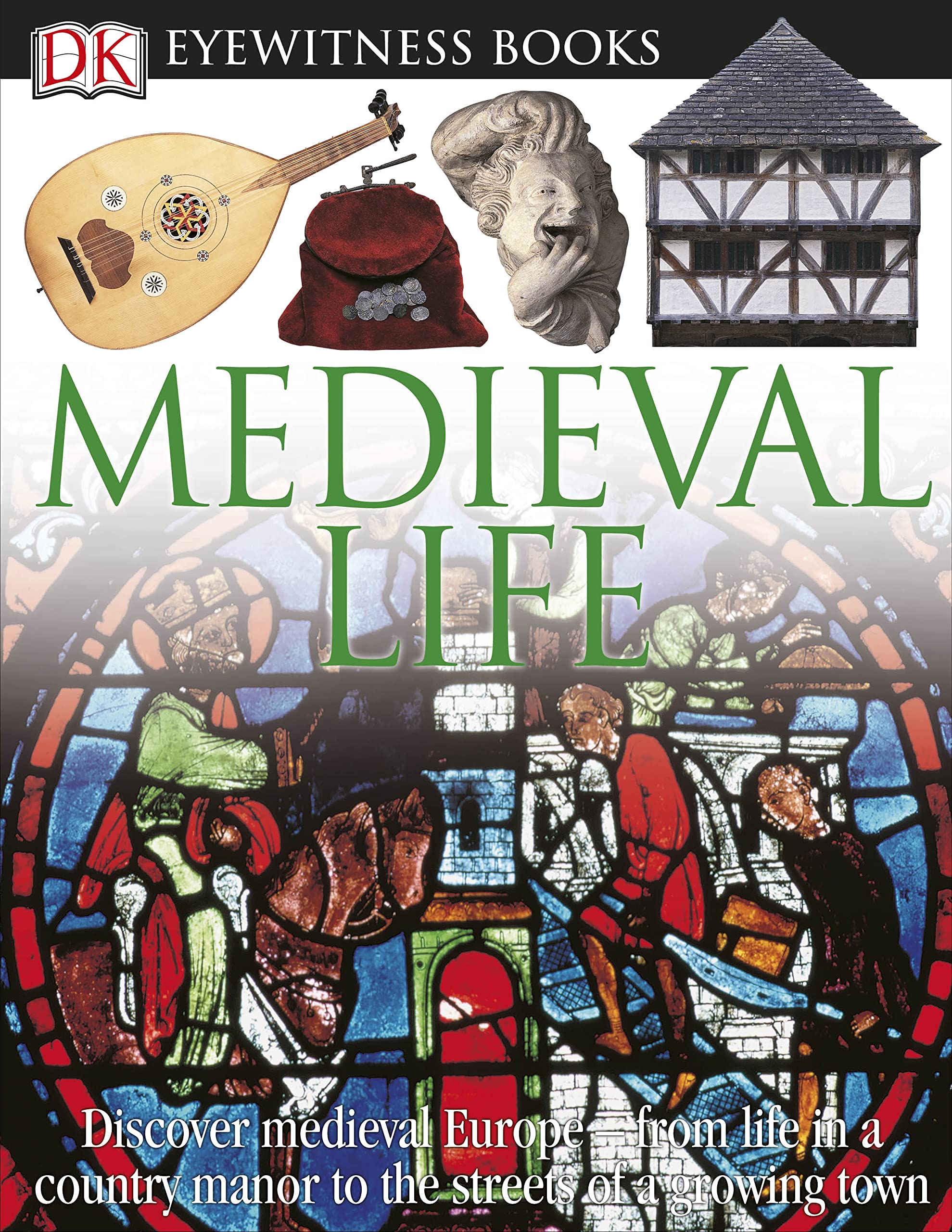 DK Eyewitness Books: Medieval Life: Discover Medieval Europeâfrom Life in a Country Manor to the Streets of a Growin