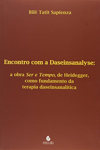Encontro Com a Daseinsanalyse: A Obra Ser e Tempo de Heidegger, Como Fundamento da Terapia Daseinsanalitica