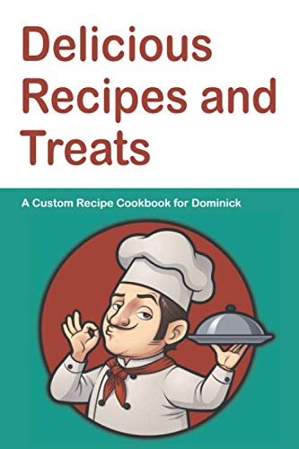 Delicious Recipes and Treats A Custom Recipe Cookbook for Dominick: Personalized Cooking Notebook. 6 x 9 in - 150 Pages Recipe Journal (Customized Cookbook Journal for him)