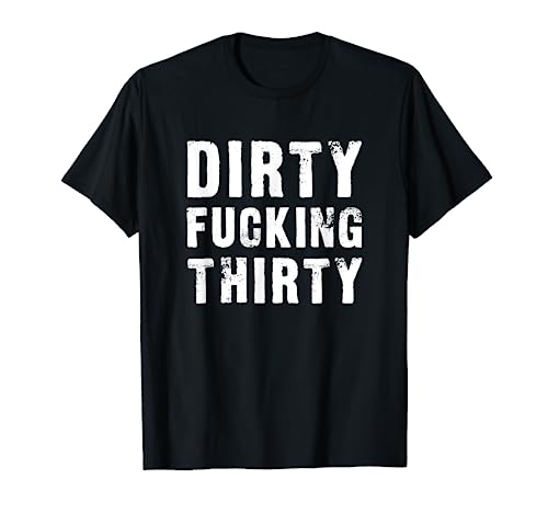 Dirty Fucking Thirty - Funny T-Shirt