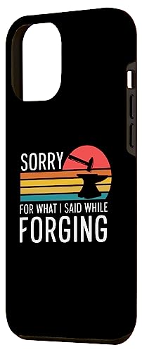 iPhone 12 Pro Max Sorry For What I Said While Forging Blacksmithing Blacksmith Case