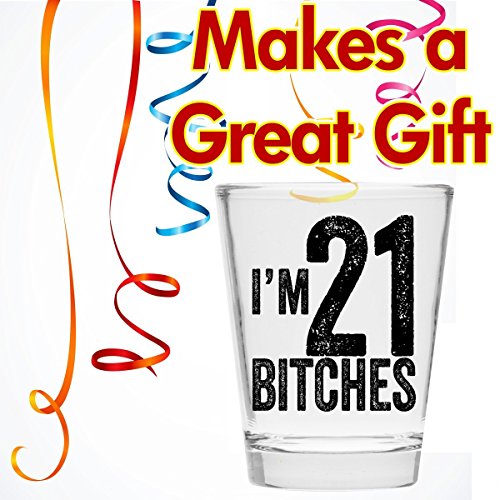 I'm 21 Bitches Shot Glass - 21st Birthday Gift - Celebrate Turning Twenty One - Perfect 21st Birthday Gift and Decor for Friends and Loved Ones