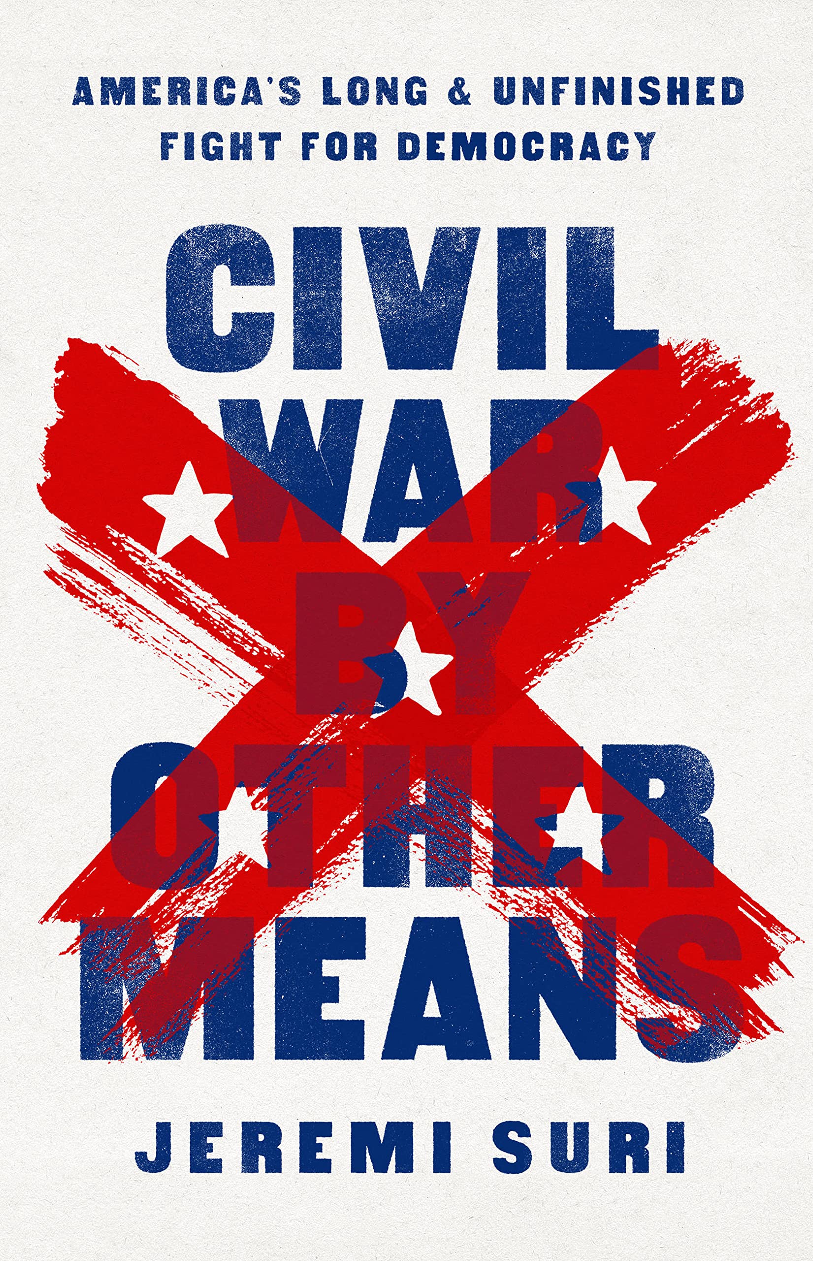 Civil War by Other Means: Americaās Long and Unfinished Fight for Democracy