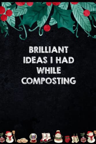 Brilliant Ideas I Had While Composting: Funny Gag Gift Notebook Journal For Co-workers, Friends and Family | Funny Office Notebooks, 6x9 lined ... Christmas Cover gag gifts for adults funny
