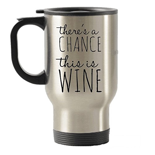 SpreadPassion There's a chance this is wine Stainless Steel Travel Insulated Tumblers Mug