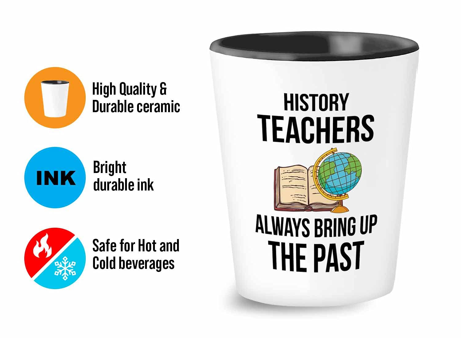 Bubble Hugs Occupation Shot Glass 1.5oz - History Teachers Always Bring Up The Past - Grateful Quotes for History Teacher Amazing Person Appreciation Classroom Historian