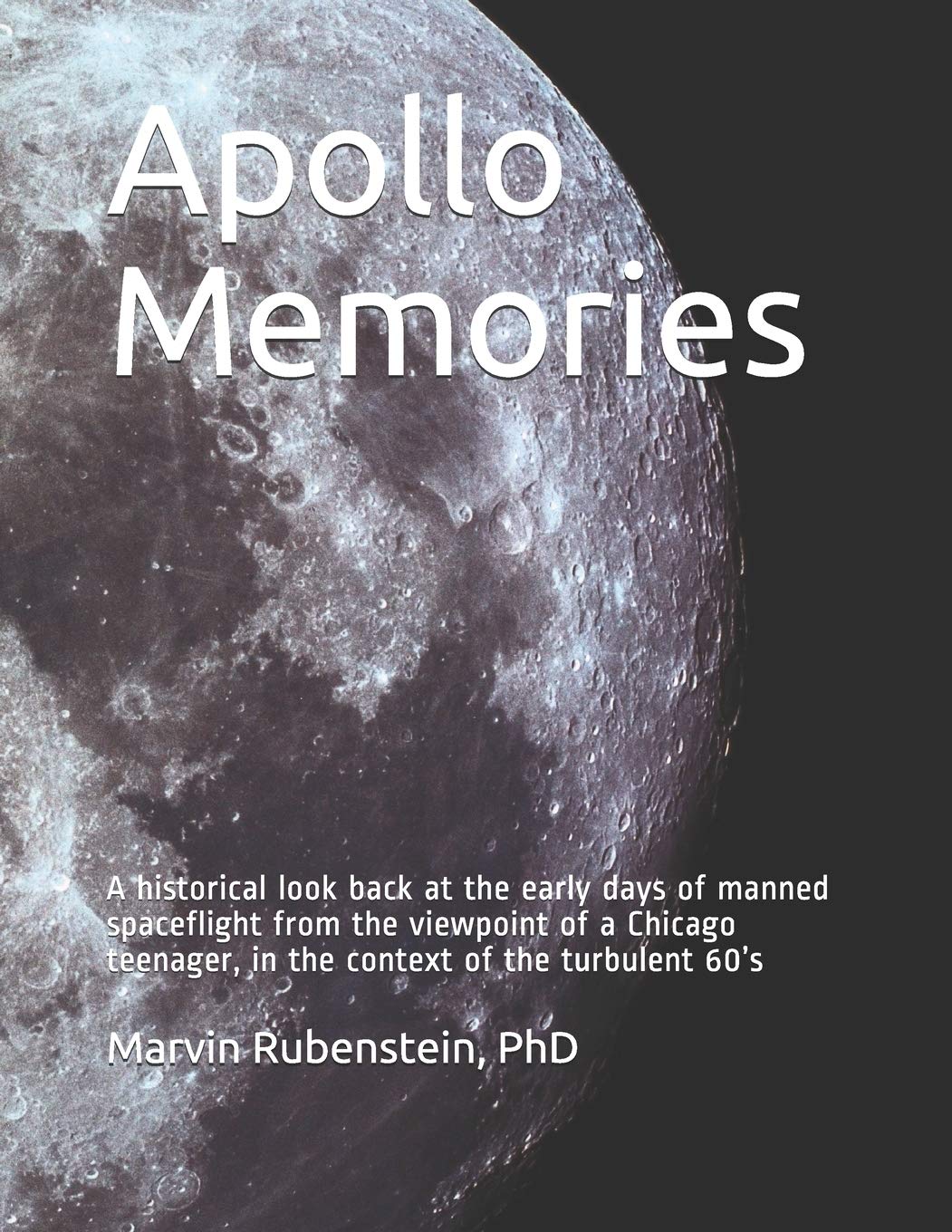 Apollo Memories: A historical look back at the early days of manned spaceflight from the viewpoint of a Chicago teenager, in the context of the turbulent 60âs