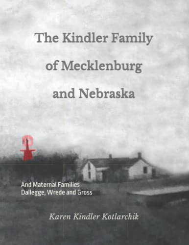 The Kindler Family of Mecklenburg and Nebraska: And Maternal Families Dallegge, Wrede and Gross