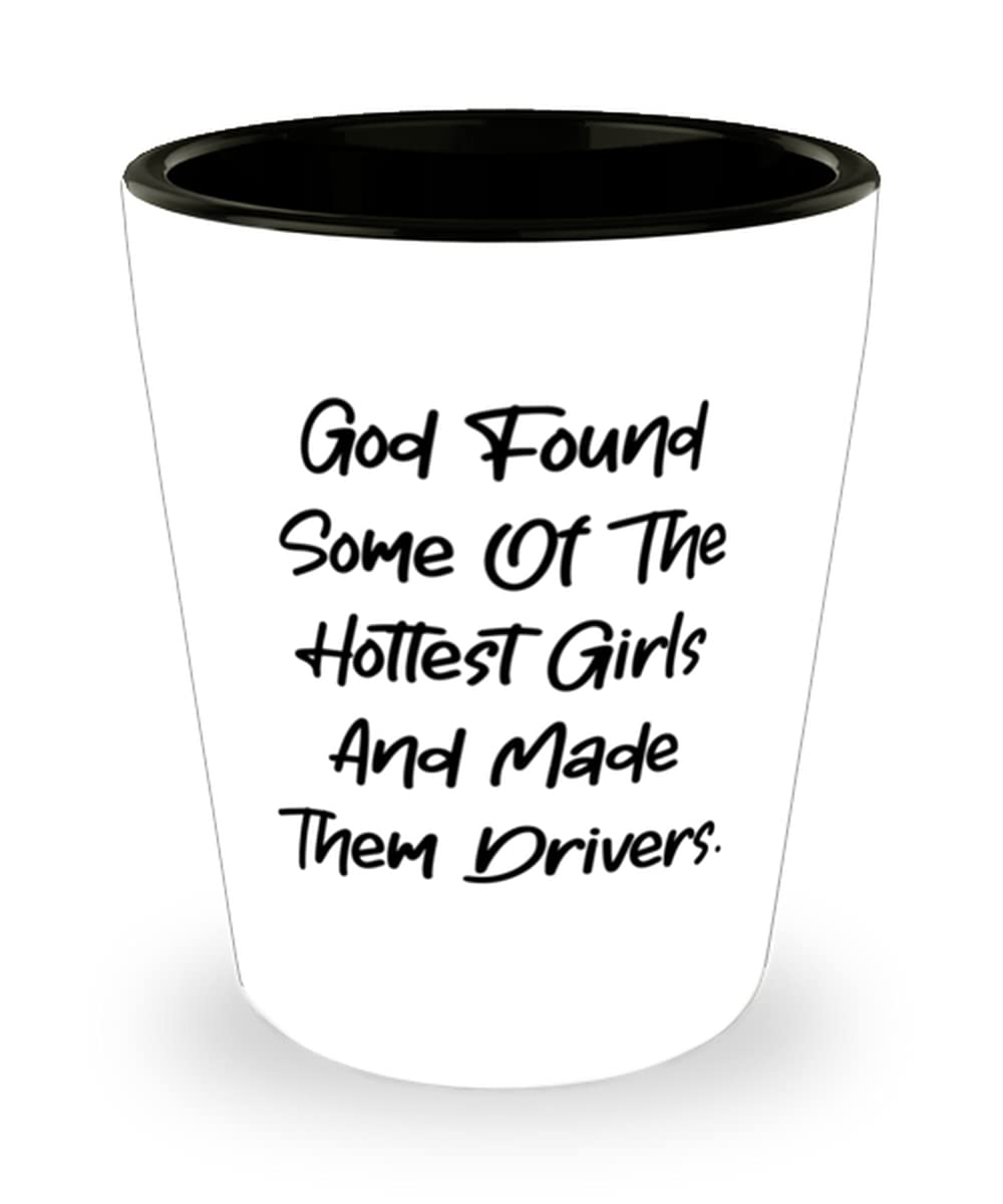 Beautiful Driver Shot Glass, God Found Some Of The Hottest Girls And, For Coworkers, Present From Friends, Ceramic Cup For Driver