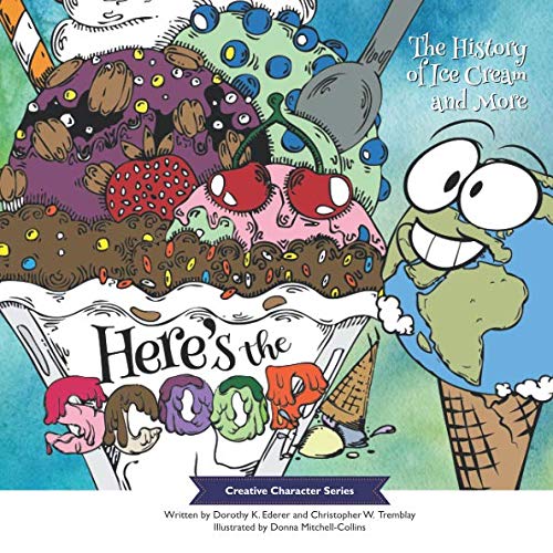 Here's the Scoop!: The History of All Things Ice Cream (The Creative Character Series)