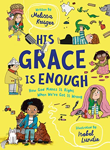 His Grace Is Enough: How God Makes It Right When We've Got It Wrong (Illustrated, rhyming childrenâs book on the Christian message of Godâs grace and forgiveness)