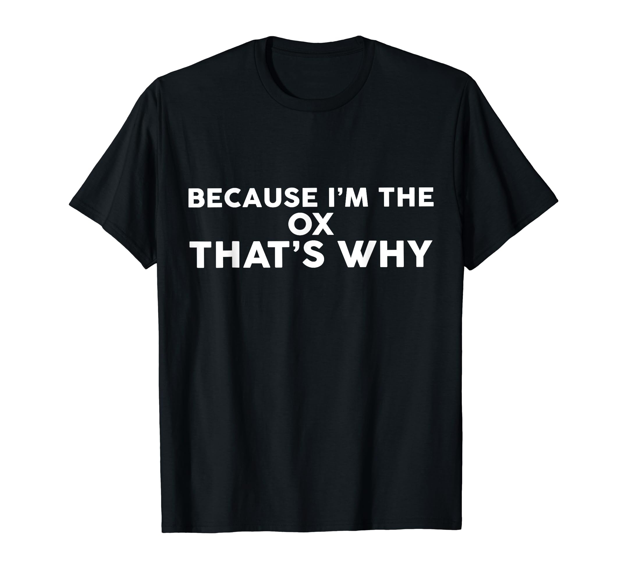 Because I'm The OX That's Why T-Shirt OXS T-Shirt