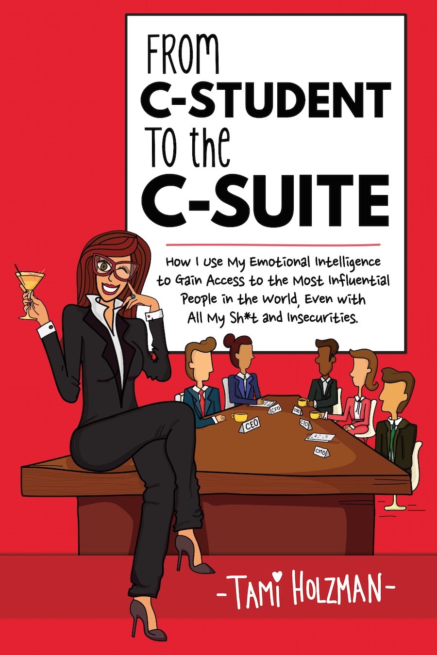 From C-Student to the C-Suite: How I Use My Emotional Intelligence to Gain Access to the Most Influential People in the World, Even With All My Sh*t and Insecurities