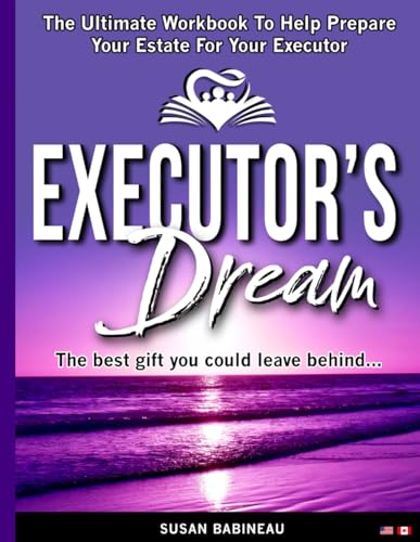 Executor's Dream: The Ultimate Workbook to Help Prepare Your Estate for Your Executor