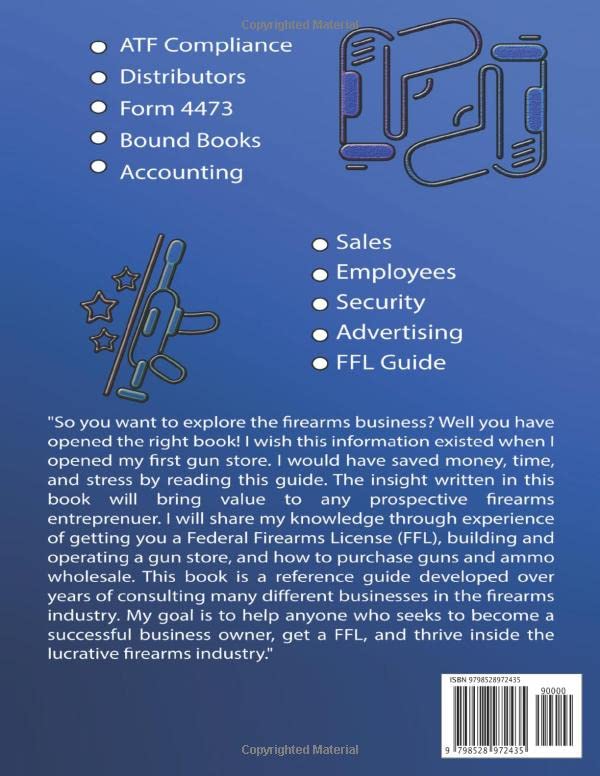 How To Get Your FFL (Federal Firearms License) and Open A Successful Gun Store: Step by step reference guide to obtaining FFL License and operating retail firearms business