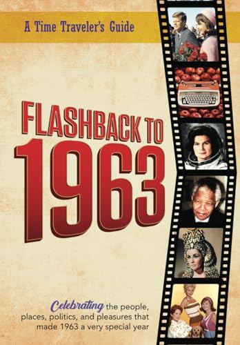 Flashback to 1963 - A Time Travelerās Guide: The original Time-Traveler Flashback book from the original Flashback Series of Yearbooks. Celebrate the ... 1963. (A Time-Travelerās Guide - Flashback)