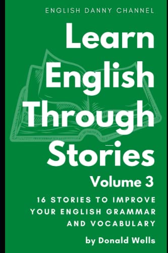 Learn English Through Stories: Volume 3 (Learn English Through Stories: 16 Stories to Improve Your English Grammar and English Vocabulary)