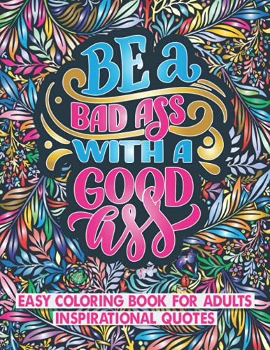 Be a Bad Ass with a Good Ass: Positive Affirmations and Stress Relaxation : Easy Coloring Book for Adults Inspirational Quotes : Good Vibes for Women, ... and Inspirational Sayings for adults