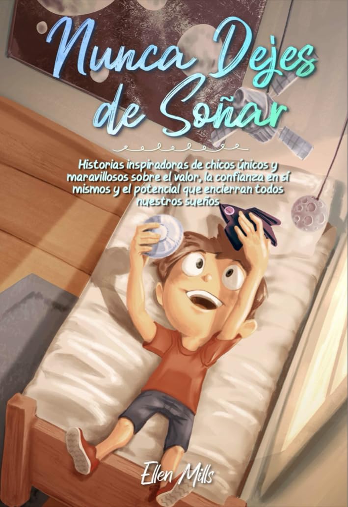 Nunca Dejes de SoĂąar: Historias inspiradoras de chicos Ăşnicos y maravillosos sobre el valor, la confianza en sĂ mismos y el potencial que encierran ... Motivadores para NiĂąos) (Spanish Edition)