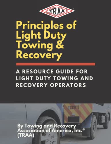 Principles of Light Duty Towing & Recovery: A Resource Guide for Light Duty Towing and Recovery Operators & Preparation Material for the Towing & ... Guides for Towing and Recovery Operators)