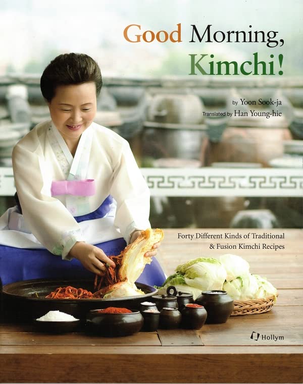 Good Morning Kimchi!: Forty Different Kinds of Traditional & Fusion Kimchi Recipes (Rev. Edition)