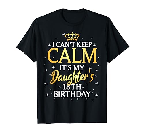 I Cant Keep Calm Its My Daughter 18th Birthday Party T-Shirt