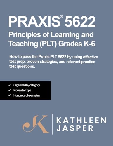 Praxis® 5622 Principles of Learning and Teaching (PLT) Grades K-6: How to pass the Praxis® PLT by using NavaED test prep, proven strategies, and relevant practice test questions.