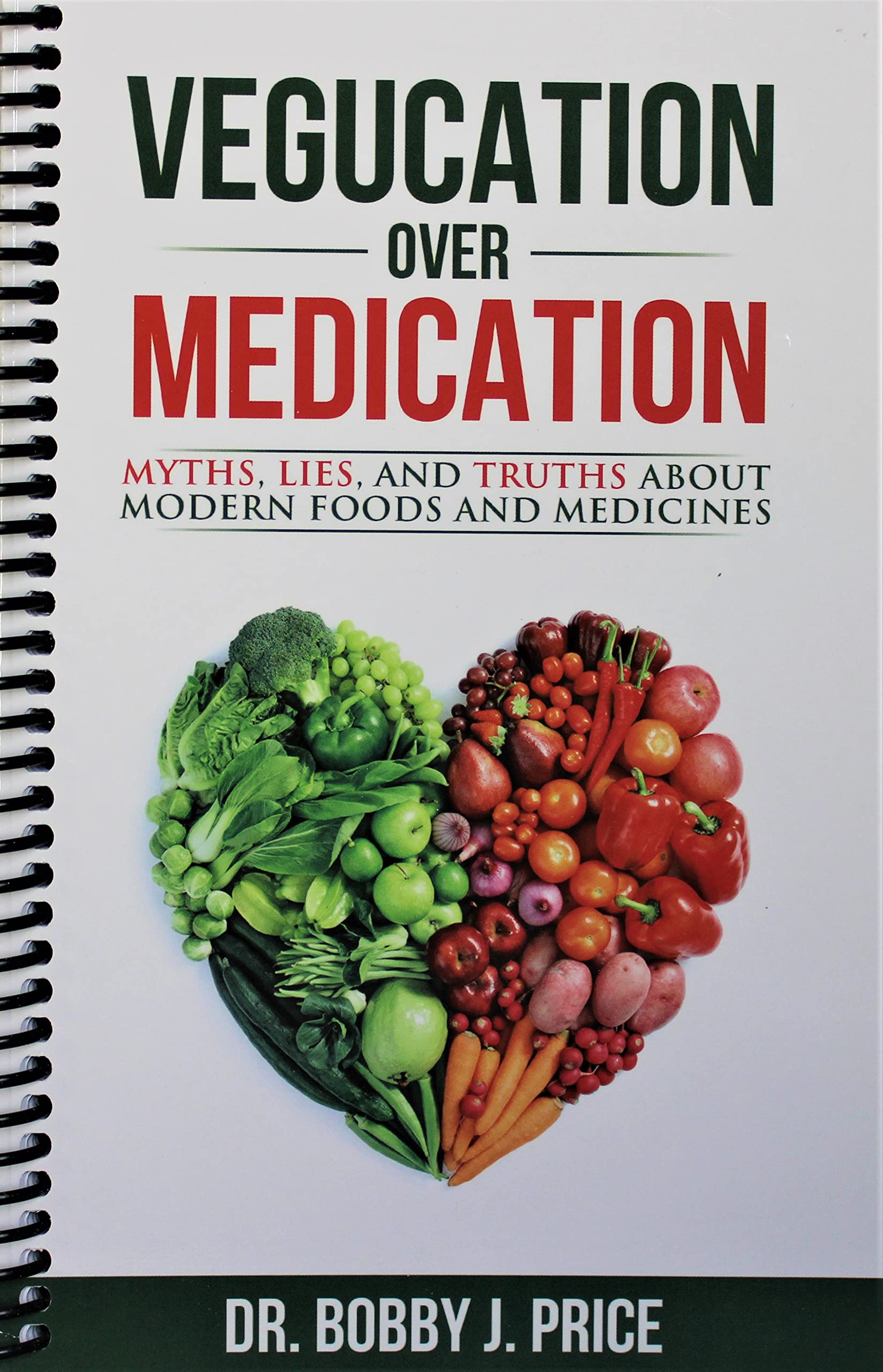 Vegucation Over Medication: The Myths, Lies, And Truths About Modern Foods And Medicines