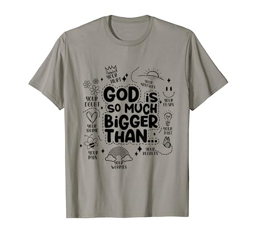 God Is So Much Bigger Than your shame dout hurt fears pain T-Shirt