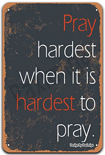tangbinfff Pray Hardest When It is Hardest to Pray 20X30 cm Retro Look Metal Decoration Art Sign for Home Kitchen Bathroom Farm Garden Garage Inspirational Quotes Wall Decor