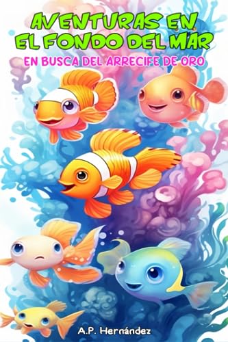 Aventuras en el fondo del mar. En busca del arrecife de oro: Un divertido libro de peces para niƱos (Explora el mundo de los animales) (Spanish Edition)
