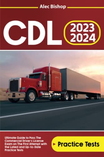 CDL 2023 โ 2024: Ultimate Guide to Pass The Commercial Driverโs License Exam on The First Attempt with the Latest and Up-to-Date Practice Tests