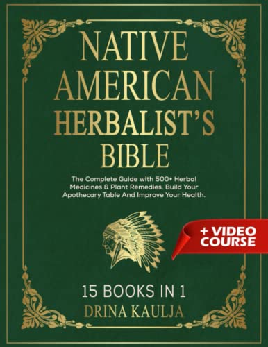 Native American Herbalist’s Bible 15 Books in 1: The Complete Guide with 500+ Herbal Medicines & Plant Remedies. Build Your Apothecary Table And Improve Your Health.