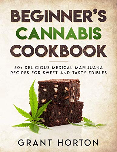 Beginner’s Cannabis Cookbook:: 80+ Delicious Medical Marijuana recipes for Sweet and Tasty Edibles