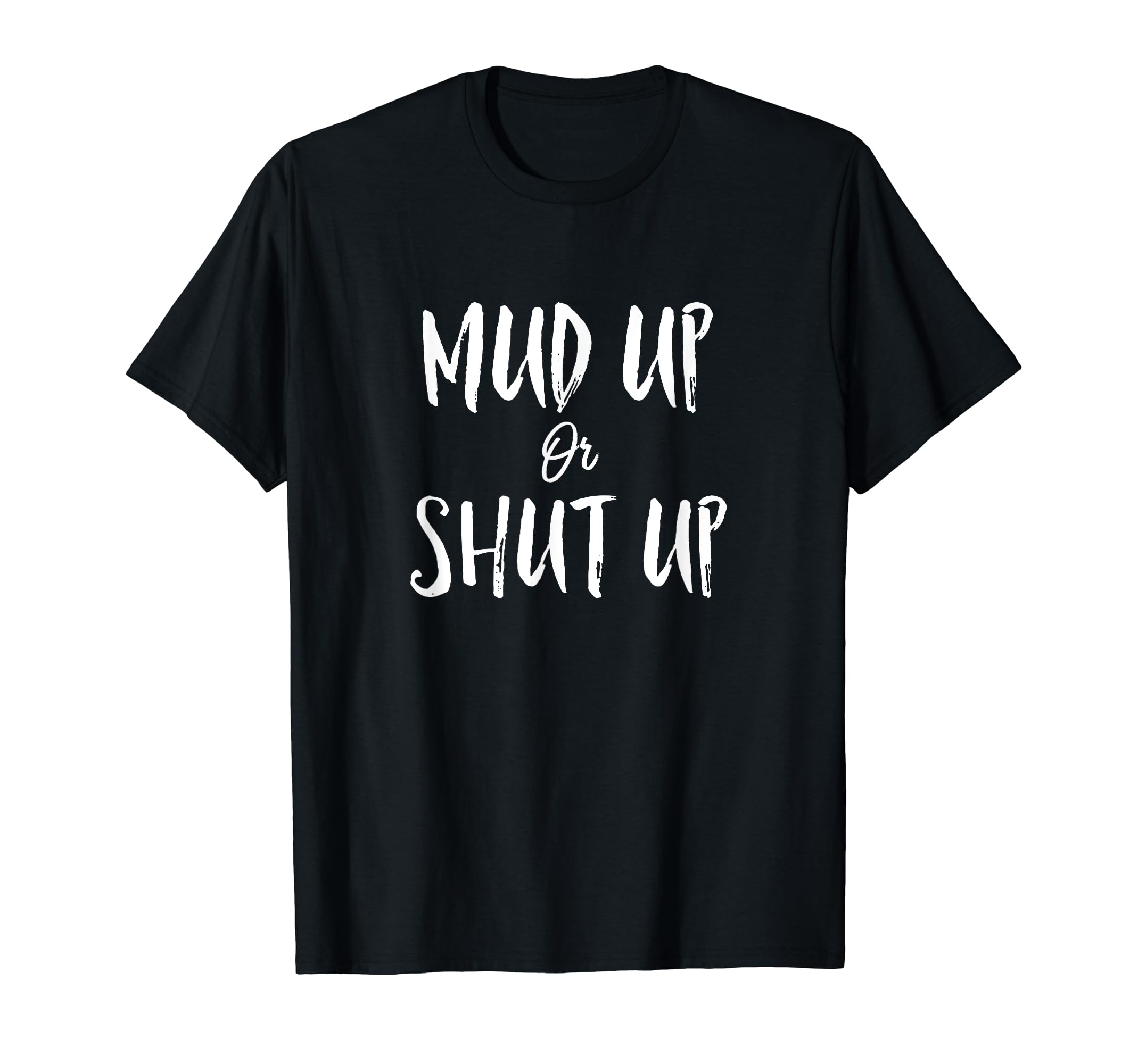 Mud Up Or Shut Up-Mud Run or 4 Wheeling Tee Shirts