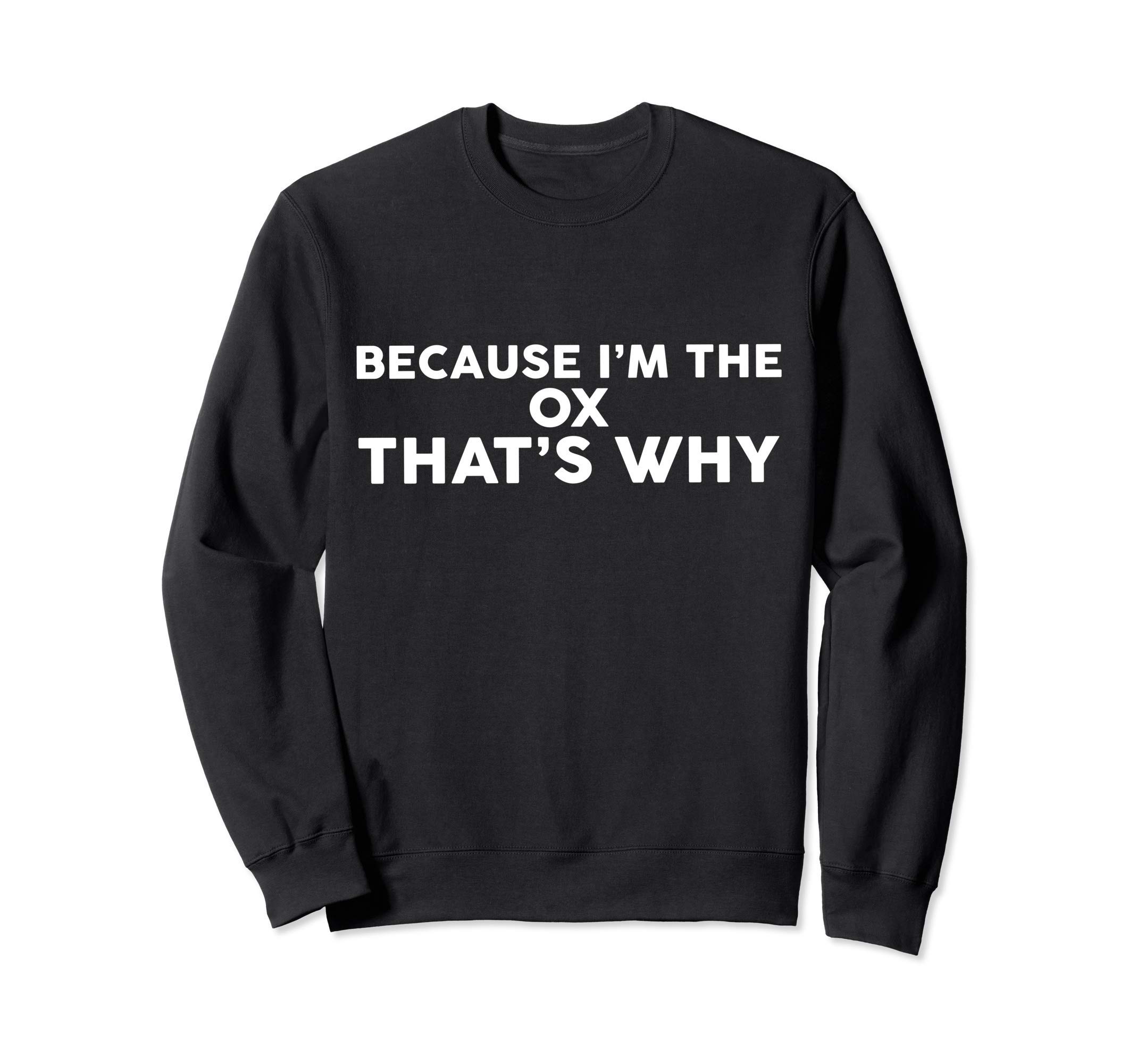 Because I'm The OX That's Why Design OXS Sweatshirt