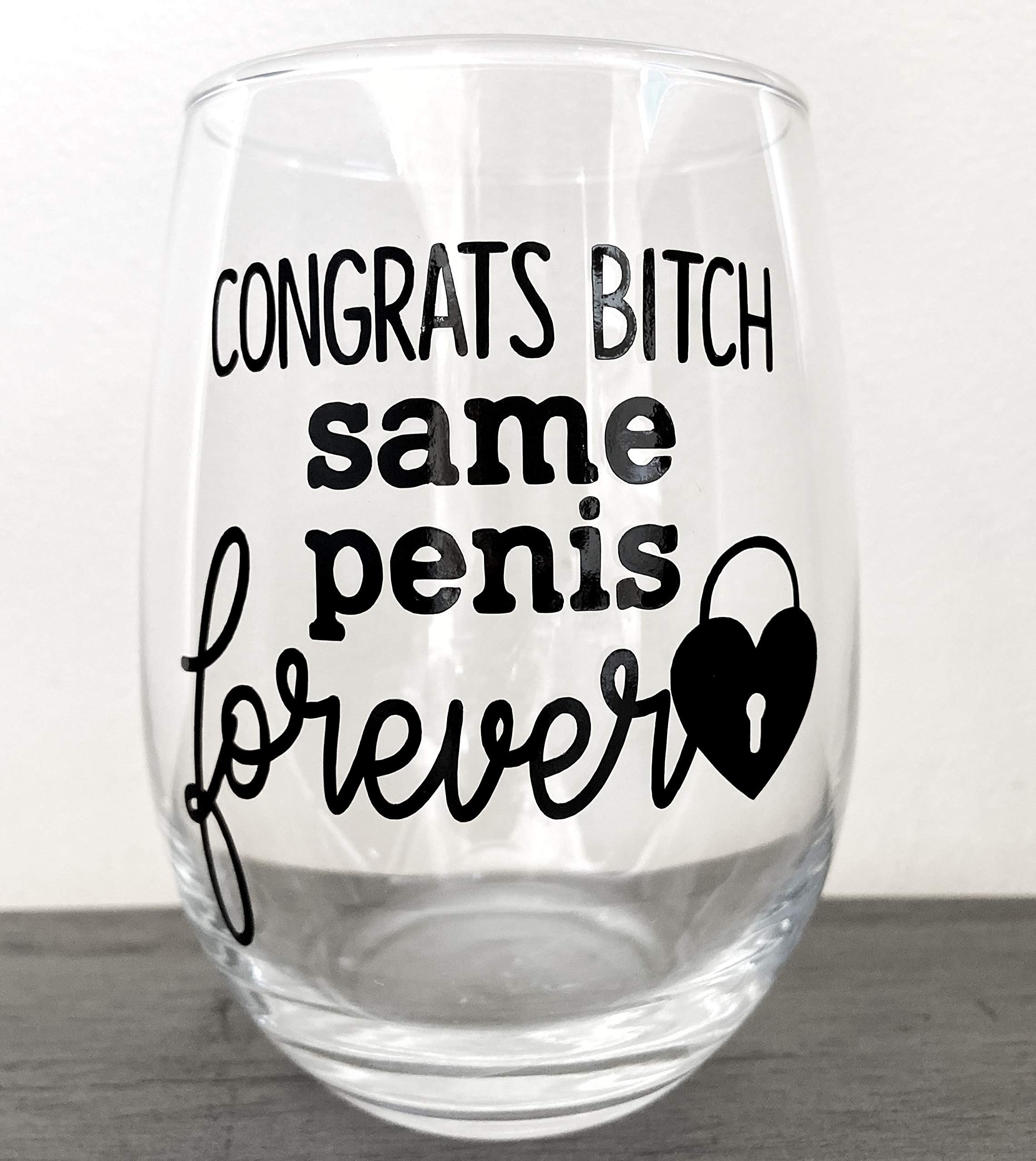 Congrats Bitch, Same Penis FOREVER - Engagement, Wedding, Bachelorette Party Gift - Premium 21oz Stemless Wine Glass