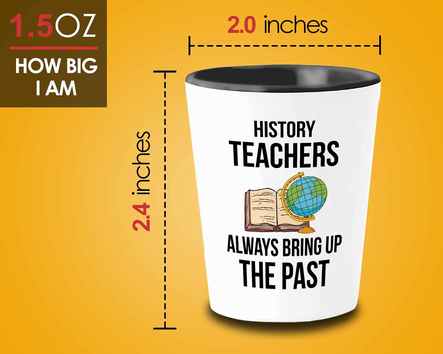 Bubble Hugs Occupation Shot Glass 1.5oz - History Teachers Always Bring Up The Past - Grateful Quotes for History Teacher Amazing Person Appreciation Classroom Historian