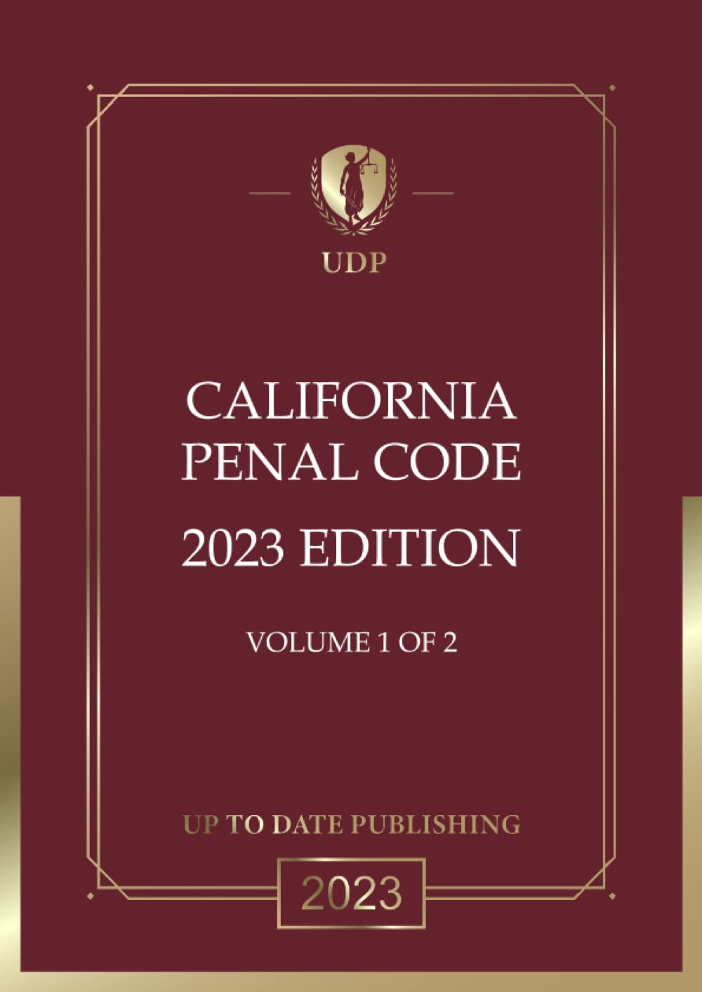 CALIFORNIA PENAL CODE 2023 EDITION VOLUME 1 OF 2: CALIFORNIA STATUTES