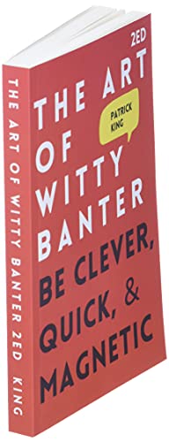The Art of Witty Banter: Be Clever, Quick, & Magnetic (2nd Edition) (How to be More Likable and Charismatic)