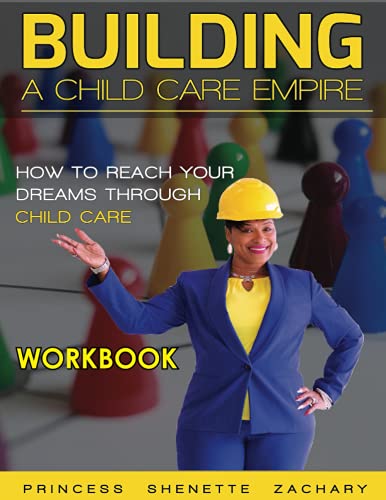 Building a Child Care Empire - Workbook: How to Reach Your Dreams Through Child Care