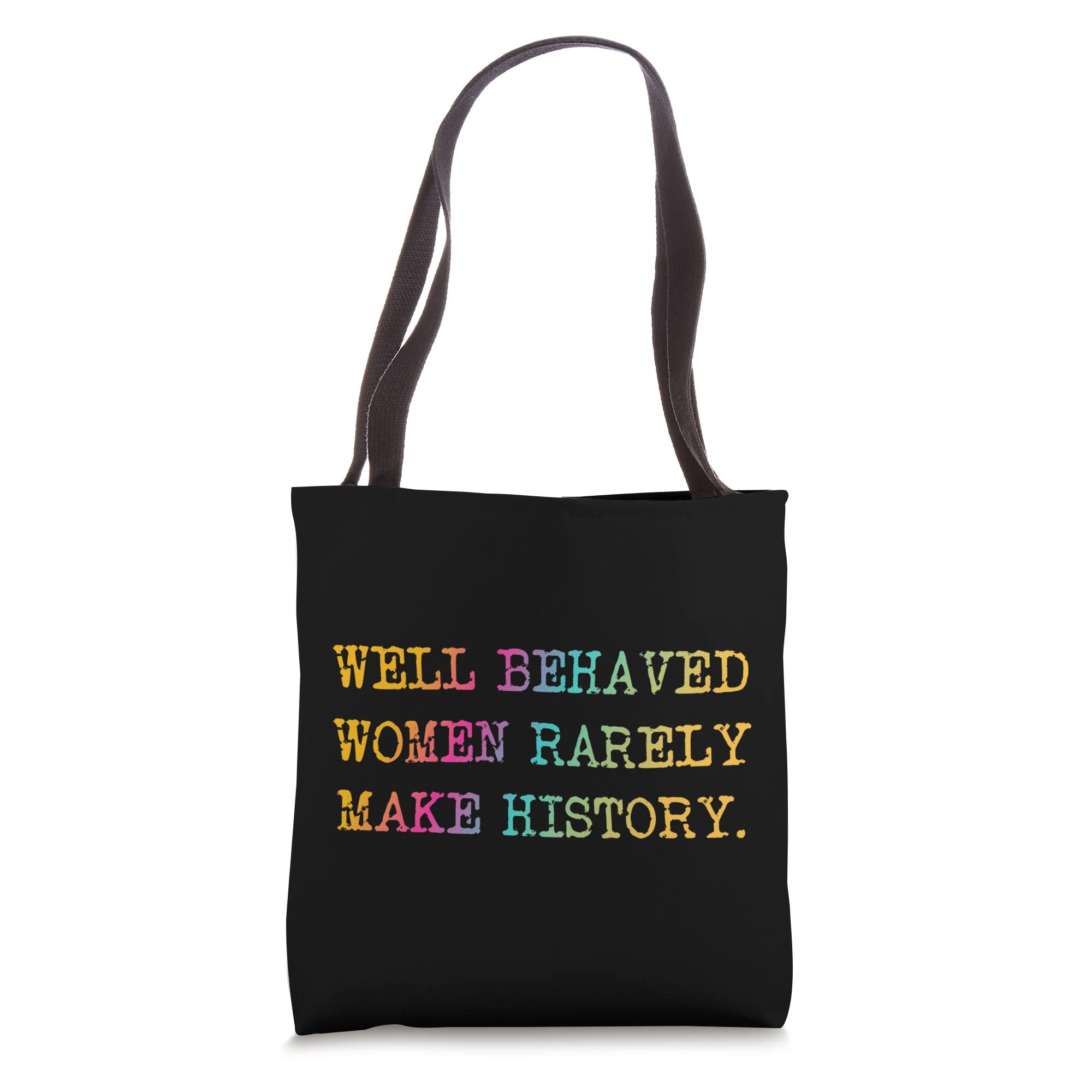 Well Behaved Women Rarely Make History Tote Bag