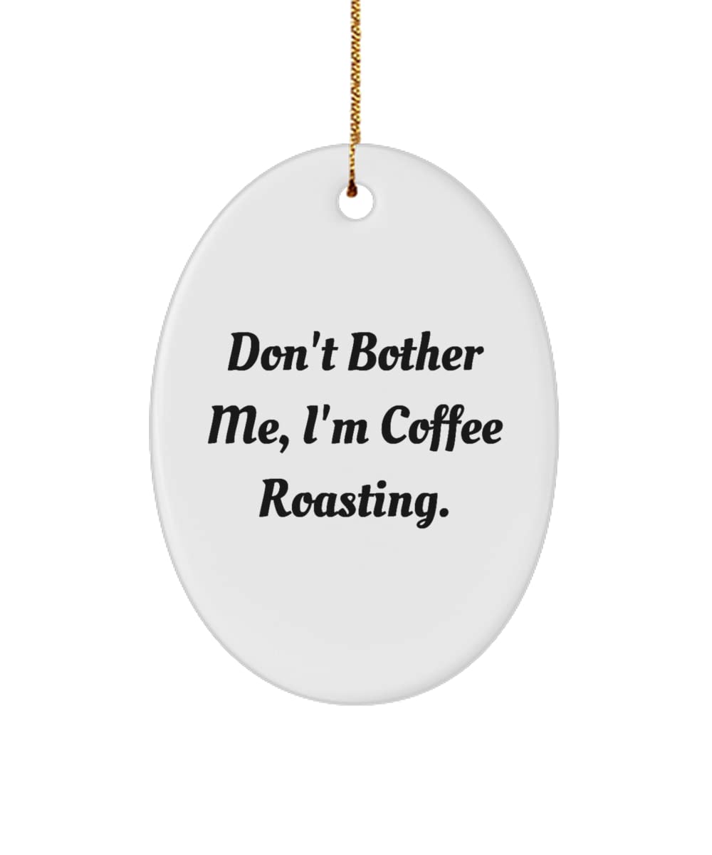 Coffee Roasting Gifts for Friends, Don't Bother Me, I'm Coffee Roasting., Fancy Coffee Roasting Oval Ornament, from