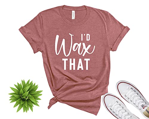 I'd Wax That, Funny Waxing Shirt, Waxer, Esthetician Gift, Beauty Salon Shirt, Beauty School Student, Brazilian Skin Care Specialist